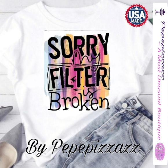 Gildan | Tops | Sorry My Filter Is Broken Tshirt Made By Pepepizzazz ...